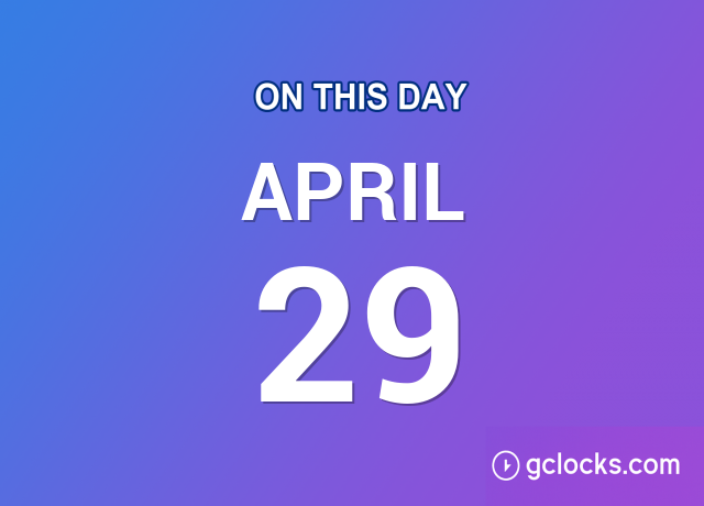 What Happened on April 29 – Events, Births & Deaths | GClocks