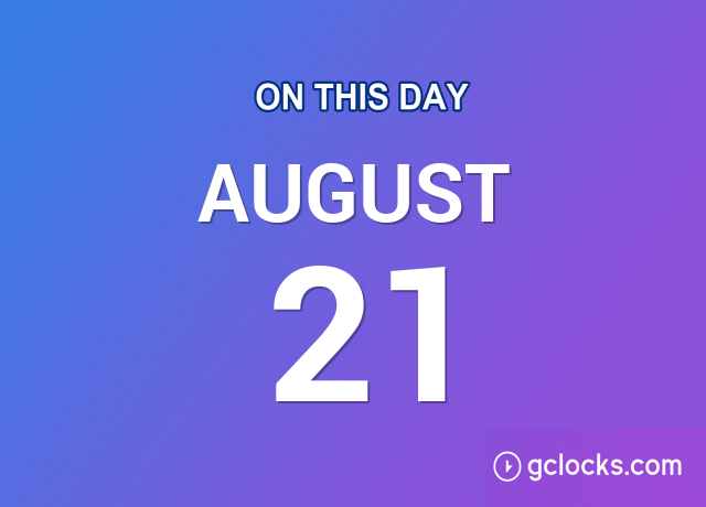 What Happened on August 21 – Events, Births & Deaths | GClocks
