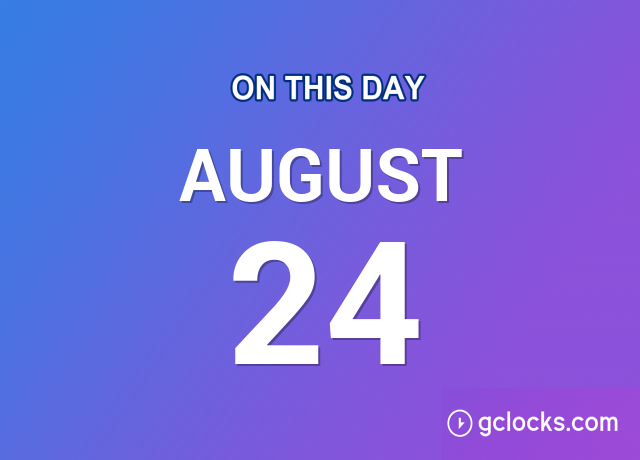 What Happened on August 24 – Events, Births & Deaths | GClocks