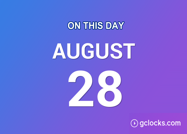 What Happened on August 28 – Events, Births & Deaths | GClocks