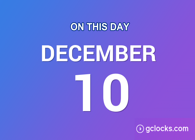 What Happened on December 10 – Events, Births & Deaths | GClocks