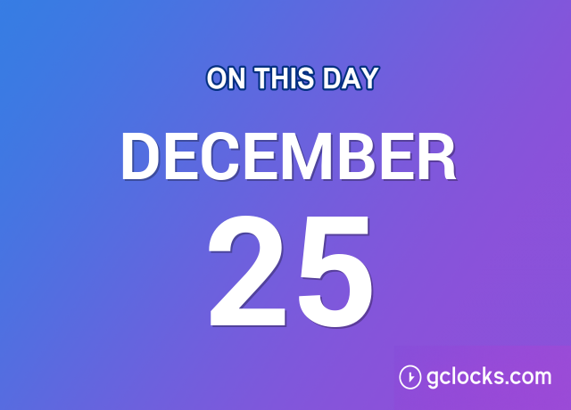 What Happened on December 25 – Events, Births & Deaths | GClocks
