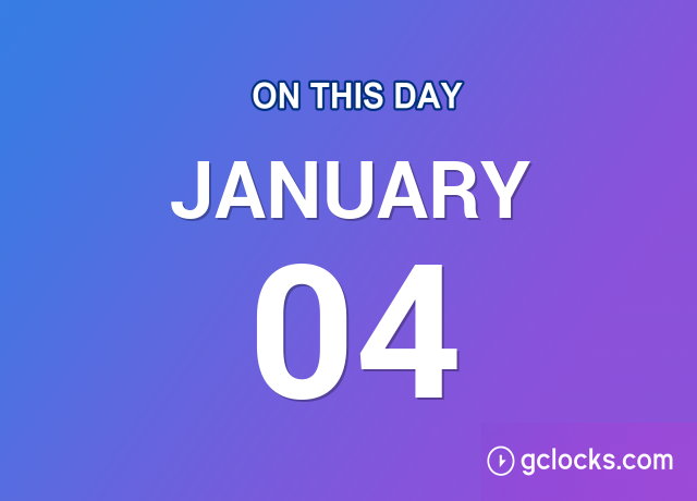 What Happened on January 4 – Events, Births & Deaths | GClocks