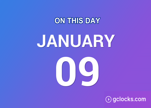 What Happened on January 9 – Events, Births & Deaths | GClocks