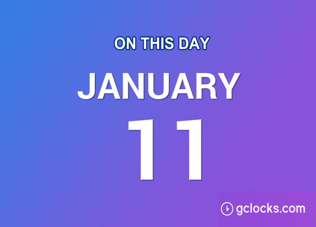 Que s'est-il passé le 11 Janvier – Événements, Naissances & Décès | GClocks