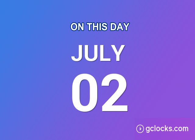 What Happened on July 2 – Events, Births & Deaths | GClocks