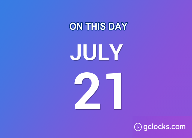 What Happened on July 21 – Events, Births & Deaths | GClocks