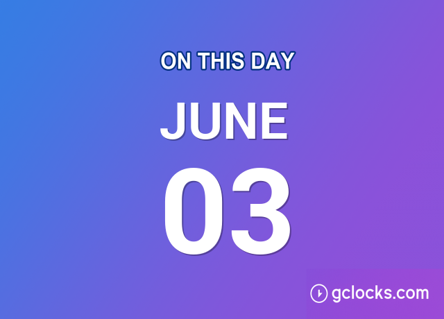 What Happened on June 3 – Events, Births & Deaths | GClocks