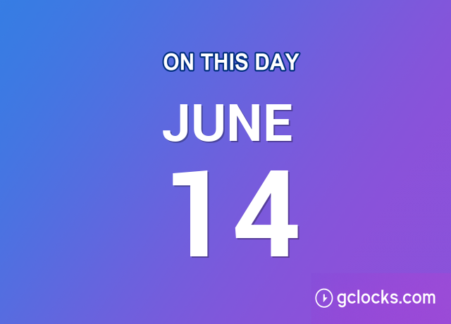 What Happened on June 14 – Events, Births & Deaths | GClocks