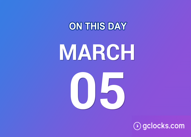 What Happened on March 5 – Events, Births & Deaths | GClocks