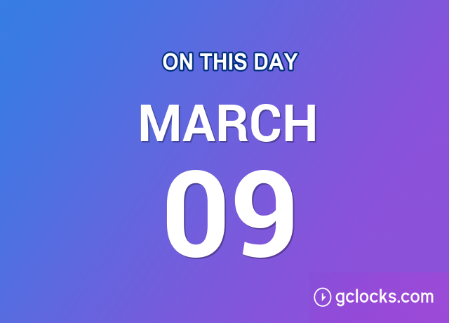 What Happened on March 9 – Events, Births & Deaths | GClocks