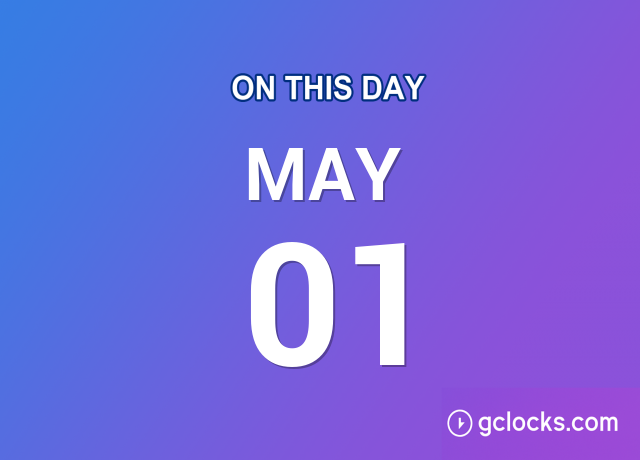 What Happened on May 1 – Events, Births & Deaths | GClocks