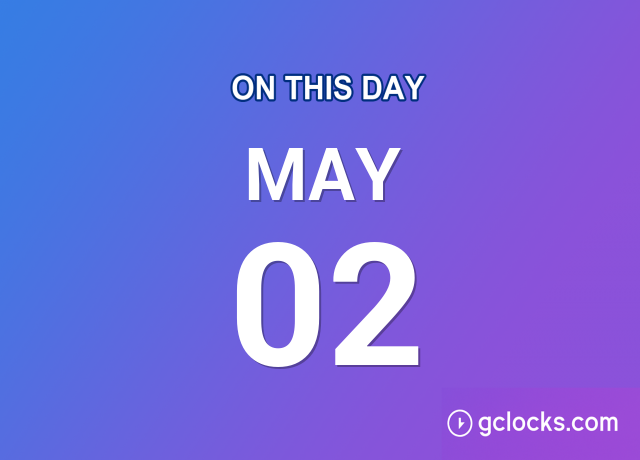 Qué pasó el 2 de Mayo – Eventos, Nacimientos y Fallecimientos | GClocks