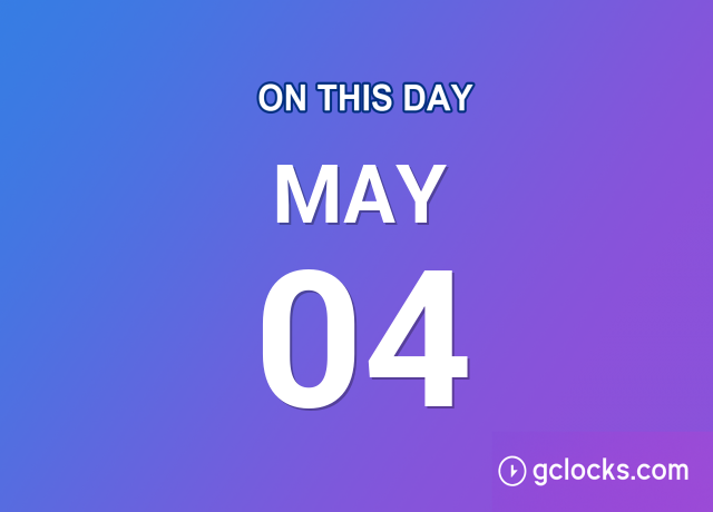 What Happened on May 4 – Events, Births & Deaths | GClocks
