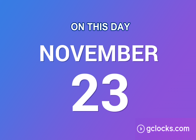 What Happened on November 23 – Events, Births & Deaths | GClocks