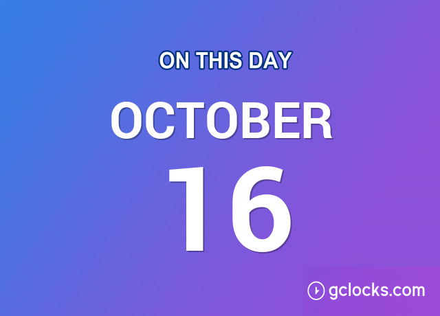 O que aconteceu em 16 de Outubro – Eventos, Nascimentos & Falecimentos ...