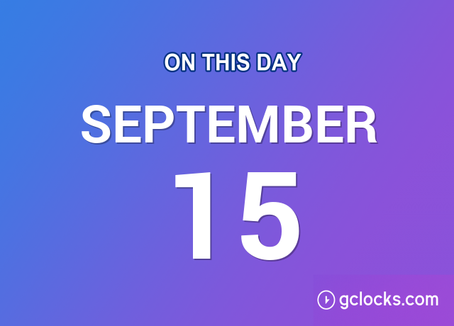 What Happened on September 15 – Events, Births & Deaths | GClocks