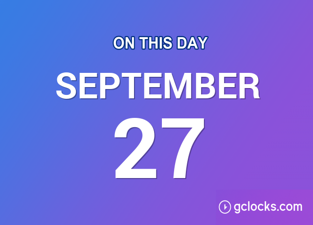 What Happened on September 27 – Events, Births & Deaths | GClocks
