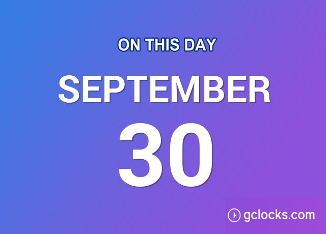 What Happened on September 30 – Events, Births & Deaths | GClocks